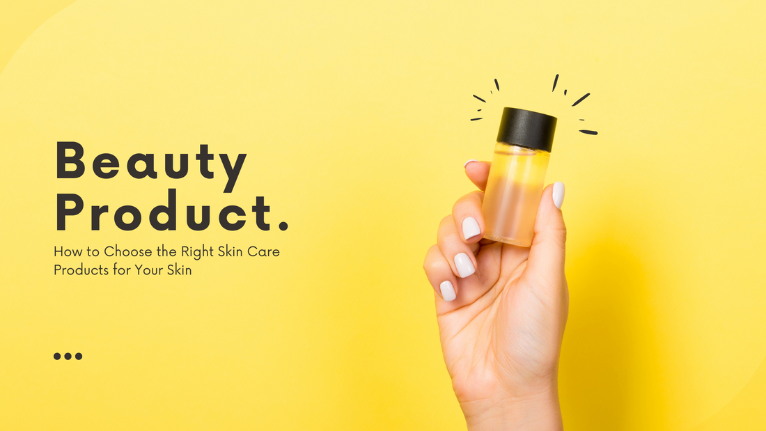 How to Choose the Right Skin Care Products for Your Skin